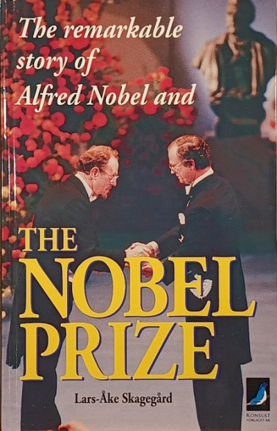 Lars-Ake Skagegard: The remarkable Story of Alfred Nobel and the Nobel ...